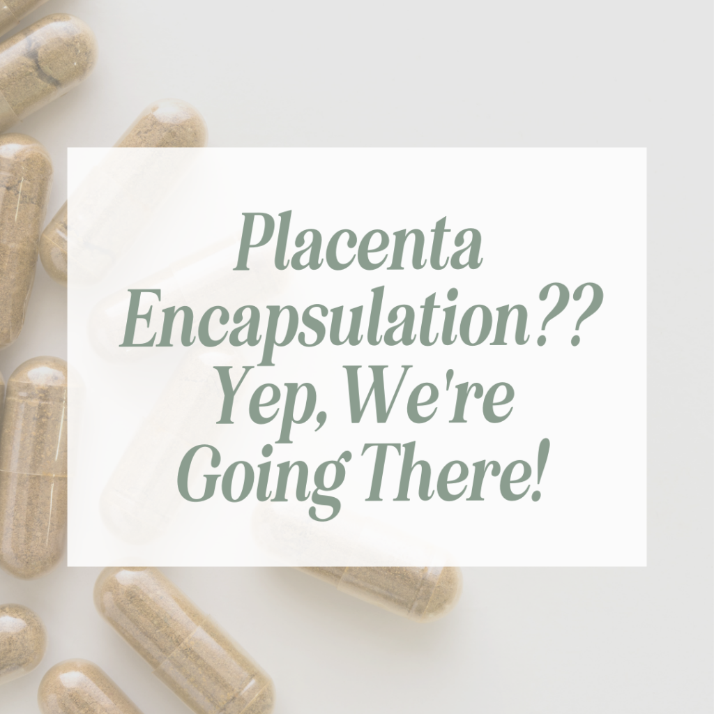 Placenta Encapsulation?? Yep, We’re Going There! - Hyperspective Health